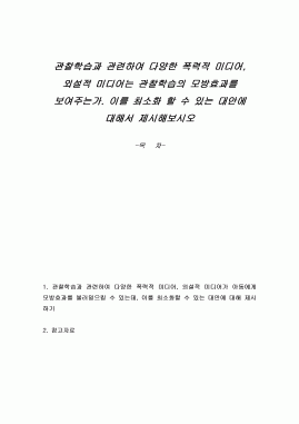 관찰학습과 관련하여 다양한 폭력적 미디어, 외설적 미디어는 관찰학습의 모방효과를 보여주는가. 이를 최소화 할 수 있는 대안에 대해서 제시해보시오-1페이지