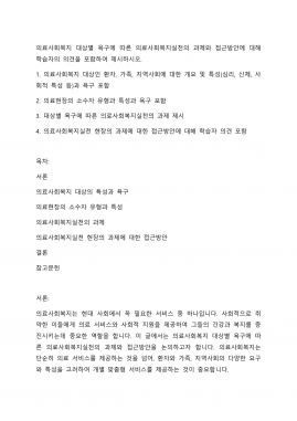 의료사회복지 대상별 욕구에 따른 의료사회복지실천의 과제와 접근방안에 대해 학습자의 의견을 포함하여 제시하시오.-1페이지