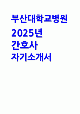 부산대학교병원 간호사 자기소개서) 2025년 대비 합격예문 부산대학교병원 신규간호사 자소서 부산대학교병원에 지원하게 된 동기 및 입사 후 실천하고자 하는 목표를 본인의 역량과 결부시켜 기술 지원 분야와 관련하여 다양한 분야에서 쌓은 경력 및 경험 활동에 대하여 아래 기준에 따라 상세히 기술-1페이지