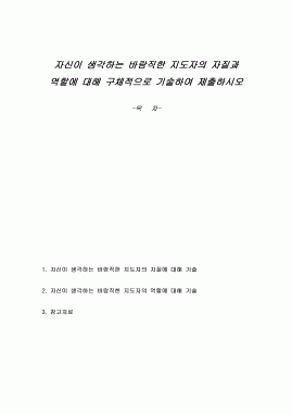 자신이 생각하는 바람직한 지도자의 자질과 역할에 대해 구체적으로 기술하여 제출하시오-1페이지