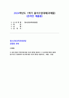 청소년성교육과성상담 2024학년도 1학기 출석수업대체] 1) 성의 본질이 무엇인지에 대한 자신의 생각을 제시하고, 2) 성교육에 어떠한 내용이 필수적으로 포함되어야 하는지에 대한 자신의 생각을 서술하시오. - 청소년성교육과성상담-1페이지