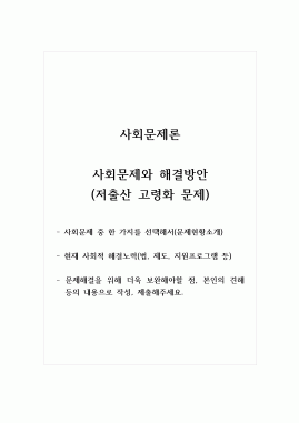 사회문제론_사회문제와 해결방안(저출산 고령화 문제) 사회문제 중 한 가지를 선택해서(문제현황소개),  현재 사회적 해결노력(법, 제도, 지원프로그램 등), 문제해결을 위해 더욱 보완해야할 점, 본인의 견해 등의 내용으로 작성, 제출해주세요-1페이지