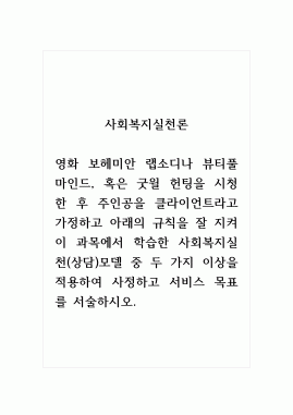 사회복지실천론_영화 보헤미안 랩소디나 뷰티풀 마인드, 혹은 굿윌 헌팅을 시청한 후 주인공을 클라이언트라고 가정하고 아래의 규칙을 잘 지켜 이 과목에서 학습한 사회복지실천(상담)모델 중 두 가지 이상을 적용하여 사정하고 서비스 목표를 서술하시오-1페이지