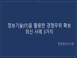 (서디평) 경영정보시스템  정보기술(IT)을 활용한 경쟁우위 확보  최신 사례 3가지 과제A+-1페이지