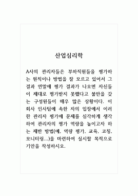 산업심리학_A사의 관리자들은 부하직원들을 평가하는 원칙이나 방법을 잘 모르고 있어서 그 결과 연말에 평가 결과가 나오면 자신들이 제대로 평가받지 못했다고 불만을 갖는 구성원들이 매우 많은 상황이다. 이 회사 인사팀에 속한 자의 입장에서 이러한 관리자 평가에 문제를 심각하게 생각하여 관리자의 평가 역량을 높이고자 하는 제반 방법(예, 역량 평가-1페이지