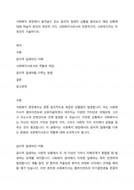 사회복지 현장에서 일어날수 있는 윤리적 딜레마 상황을 알아보고 해당 상황에 대해 학습자 본인의 개인적 가치, 사회복지사로서의 전문적가치, 사회적가치는 무엇인지 기술하시오.-1페이지