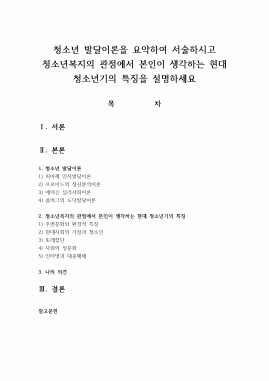 청소년 발달이론을 요약하여 서술하시고 청소년복지의 관점에서 본인이 생각하는 현대 청소년기의 특징을 설명하세요-1페이지