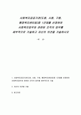 사회복지공공기관(도청, 시청, 구청, 행정복지센터등)중 1군데를 선정하여 사회복지업무와 관련된 조직의 업무를 세부적으로 기술하고 자신의 의견을 기술하시오-1페이지