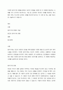 다양한 방어기제 유형들 중에서 10가지 유형을 선정한 후 각 유형에 해당하는 사례를 각각 3가지씩 제시하시오. 수업 및 교안에서 제시한 사례를 제외하고 제시해야 하며, 지나치게 요약된 사례를 제시하기보다는 각 사례 당 최소 2출 이상으로 서술하시기 바랍니다.-1페이지