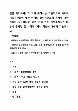 전문 사회복지사가 되기 위해서는 기본적으로 사회복지실천현장에 대한 이해와 클라이언트의 문제에 대한 관심이 필요합니다. 내가 관심 있는 사회복지실천 대상과 문제점 및 사회복지사의 역할에 대해서 기술하시오.-1페이지