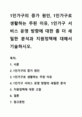 1인가구의 증가 원인, 1인가구로 생활하는 주된 이유, 1인가구 서비스 운영 방향에 대한 좀 더 세밀한 분석과 지원정책에 대해서 기술하시오.-1페이지