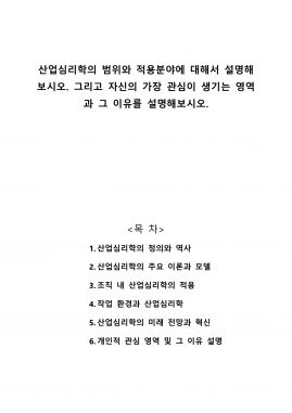 산업심리학의 범위와 적용분야에 대해서 설명해 보시오. 그리고 자신의 가장 관심이 생기는 영역과 그 이유를 설명해보시오.-1페이지