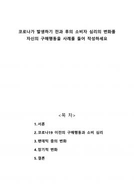 코로나가 발생하기 전과 후의 소비자 심리의 변화를 자신의 구매행동을 사례를 들어 작성하세요-1페이지