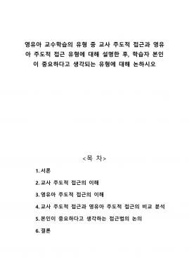 영유아 교수학습의 유형 중 교사 주도적 접근과 영유아 주도적 접근 유형에 대해 설명한 후, 학습자 본인이 중요하다고 생각되는 유형에 대해 논하시오-1페이지