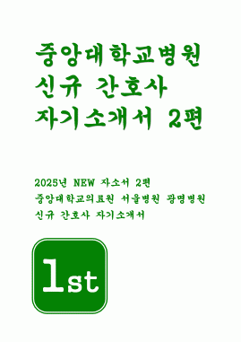 중앙대학교병원 자기소개서 - 2025년 중앙대학교병원 신규간호사 자소서 예문 직무와 관련하여 자기개발중인 것 지원분야(1지망/2지망) 선택한 이유 지원 분야 중 가장 관심있는 분야 또는 업무 간호사로서 중요하다고 생각하는 덕목-1페이지