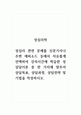 성심리학_성심리 관련 문제를 신문기사나 주변 에피소드 등에서 자유롭게 선택하여 강의시간에 학습한 성상담이론 중 한 가지에 맞추어 상담목표, 상담과정, 상담전략 및 기법을 작성하시오-1페이지