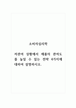 소비자심리학_저관여 상황에서 제품의 관여도를 높일 수 있는 전략 4가지에 대하여 설명하시오-1페이지