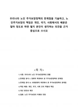 우리나라 노인 주거보장정책의 한계점을 기술하고, 노인주거보장의 책임은 개인, 국가, 사회에서의 배분은 얼마 정도로 하면 될지 본인이 생각하는 의견을 근거 중심으로 쓰시오-1페이지