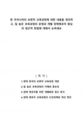 현 우리나라의 보편적 교육과정에 대한 내용을 정리하고, 질 높은 보육과정의 운영과 개별 장애영유아 중심의 접근적 방법에 대해서 논하세요-1페이지