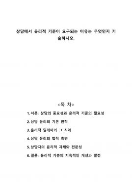 상담에서 윤리적 기준이 요구되는 이유는 무엇인지 기술하시오.-1페이지