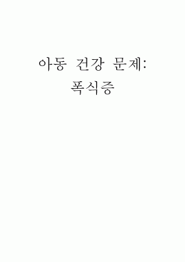 아동간호학 인간 성장과 발달 아동 건강 문제(폭식증) 레포트 보고서-1페이지