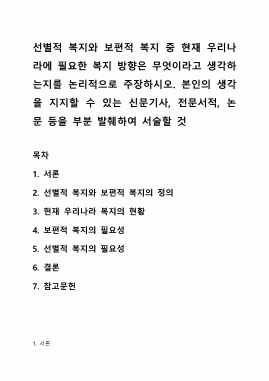 선별적 복지와 보편적 복지 중 현재 우리나라에 필요한 복지 방향은 무엇이라고 생각하는지를 논리적으로 주장하시오. 본인의 생각을 지지할 수 있는 신문기사, 전문서적, 논문 등을 부분 발췌하여 서술할 것-1페이지