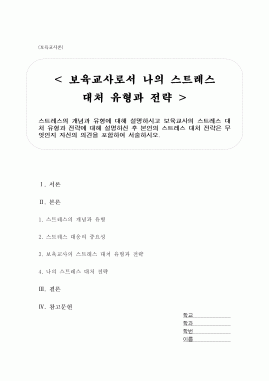 스트레스의 개념과 유형에 대해 설명하시고 보육교사의 스트레스 대처 유형과 전략에 대해 설명하신 후 본인의 스트레스 대처 전략은 무엇인지 자신의 의견을 포함하여 서술하시오-1페이지