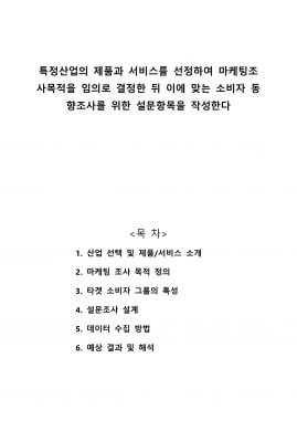 특정산업의 제품과 서비스를 선정하여 마케팅조사목적을 임의로 결정한 뒤 이에 맞는 소비자 동향조사를 위한 설문항목을 작성한다-1페이지