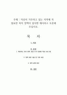 자신이 거주하고 있는 지역에 꼭 필요한 복지 정책이 있다면 제시하고 토론해 주십시오.-1페이지