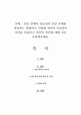 상담 관계의 중요성과 상담 관계를 형성하는 방법이나 기법에 대하여 자신만의 의견을 진술하고 타인의 의견에 대해 서로 토론해보세요-1페이지