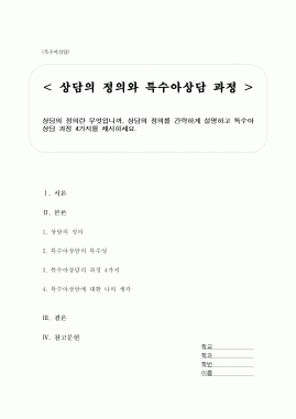 상담의 정의란 무엇입니까 상담의 정의를 간략하게 설명하고 특수아 상담 과정 4가지를 제시하세요-1페이지