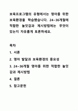 보육프로그램의 유형에서는 영아를 위한 보육환경을 학습했습니다. 24~36개월에 적합한 놀잇감과 제시방법에는 무엇이 있는지 자유롭게 토론하세요.-1페이지