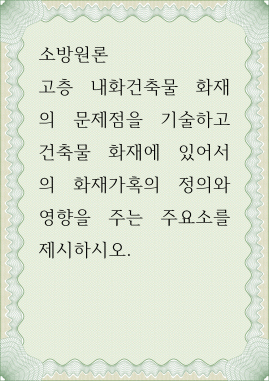 소방원론 ) 고층 내화건축물 화재의 문제점을 기술하고 건축물 화재에 있어서의 화재가혹의 정의와 영향을 주는 주요소를 제시하시오-1페이지