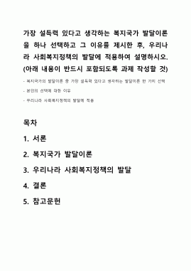 가장 설득력 있다고 생각하는 복지국가 발달이론을 하나 선택하고 그 이유를 제시한 후, 우리나라 사회복지정책의 발달에 적용하여 설명하시오. (아래 내용이 반드시 포함되도록 과제 작성할 것)-1페이지