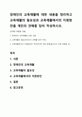 장애인의 교육재활에 대한 내용을 정리하고 교육재활의 필요성과 교육재활에서의 지원방안을 개인의 견해를 담아 작성하시오.-1페이지