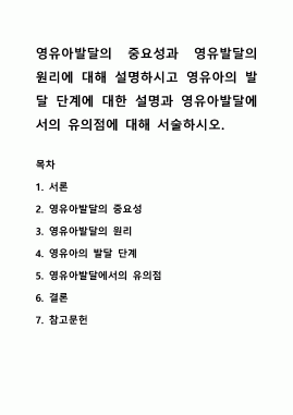 영유아발달의 중요성과 영유발달의 원리에 대해 설명하시고 영유아의 발달 단계에 대한 설명과 영유아발달에서의 유의점에 대해 서술하시오.-1페이지