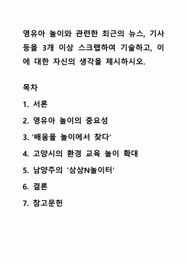 영유아 놀이와 관련한 최근의 뉴스, 기사 등을 3개 이상 스크랩하여 기술하고, 이에 대한 자신의 생각을 제시하시오.-1페이지