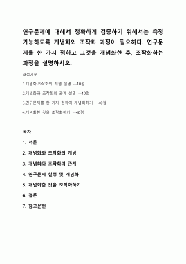 연구문제에 대해서 정확하게 검증하기 위해서는 측정 가능하도록 개념화와 조작화 과정이 필요하다. 연구문제를 한 가지 정하고 그것을 개념화한 후, 조작화하는 과정을 설명하시오.-1페이지