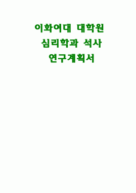 이화여대 심리학과대학원 연구계획서- 이화여자대학교 심리학과 대학원학업계획서 대학원 심리학과 석사 진학의 동기 전공분야에 대한 연구계획 졸업 후 희망-1페이지