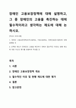 장애인 고용보장정책에 대해 설명하고, 그 중 장애인의 고용을 촉진하는 데에 필수적이라고 생각하는 제도에 대해 논하시오.-1페이지