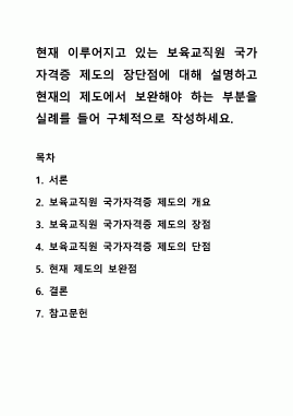 현재 이루어지고 있는 보육교직원 국가자격증 제도의 장단점에 대해 설명하고 현재의 제도에서 보완해야 하는 부분을 실례를 들어 구체적으로 작성하세요.-1페이지