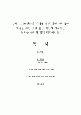 기후변화의 피해에 대해 과연 선진국만 책임을 지는 것이 옳은 것인지 지지하는 견해를 근거와 함께 제시하시오-1페이지