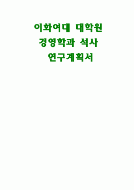 이화여대 경영학과대학원 연구계획서- 이화여자대학교 경영대학원 학업계획서 연구계획서 이화여대 대학원 경영학과 연구계획서 진학의 동기 전공분야에 대한 연구계획 졸업 후 희망-1페이지