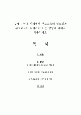 현대 사회에서 부모교육의 필요성과 부모교육이 나아가야 하는 방향에 대해서 기술하세요.-1페이지