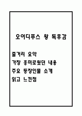 오이디푸스 왕 독후감 - 오이디푸스 왕 줄거리 요약 / 가장 흥미로웠던 내용 / 등장인물 소개 / 오이디푸스 왕 읽고 느낀점-1페이지