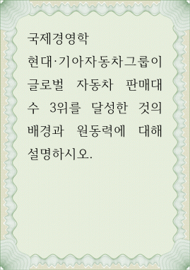 국제경영학 ) 현대기아자동차그룹 글로벌 자동차 판매대수 3위를 달성한 것의 배경 원동력-1페이지