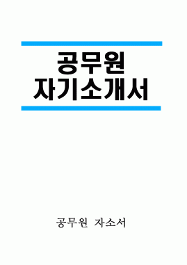 [공무원 자기소개서] 공무원 자소서 합격예문 공무원 지원동기 및 포부 공무원 향후 공직자로서의 각오 다짐 공무원 공직관 인생관 주요경력 및 특기사항-1페이지