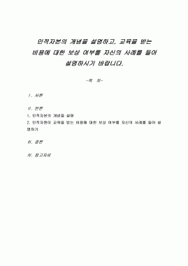 인적자본의 개념을 설명하고, 교육을 받는 비용에 대한 보상 여부를 자신의 사례를 들어 설명하시기 바랍니다.-1페이지