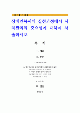 장애인복지의 실천과정에서 사례관리의 중요성에 대하여 서술하시오-1페이지