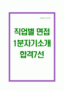 1분자기소개(직업별면접1분자기소개 7편) 짧고굵은면접1분자기소개 간호사면접1분자기소개 사무직면접1분자기소개 공기업면접1분자기소개 승무원면접1분자기소개 영업직면접1분자기소개  학사장교·ROTC면접1분자기소개-1페이지